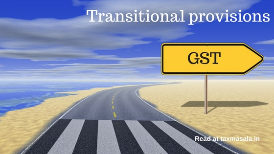 GST Transitional provisions as per Model GST Law